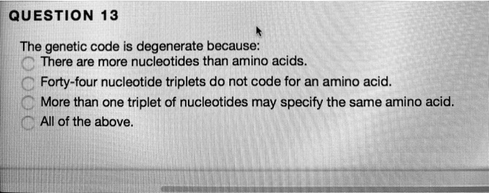 SOLVED: QUESTION 13 The genetic code is degenerate because: There are ...