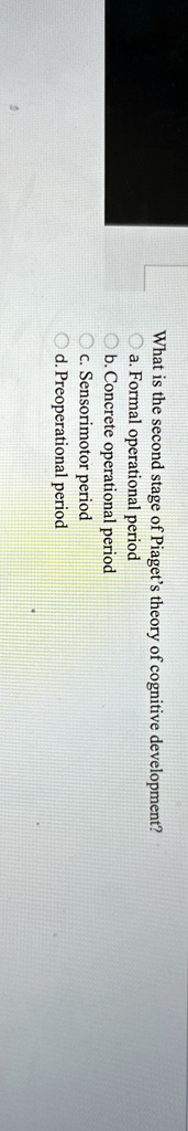 What is the second stage of Piaget's theory of cognitive development? a ...