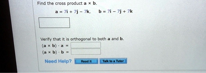 SOLVED: Find the cross product a * b where a = 7i + 7j - 7k and b = 7i - 7j + 7k. Verify that it ...