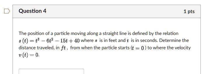 Question 4 1 pts The position of a particle moving along a straight line is defined by the ...