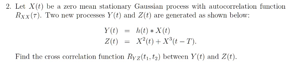 SOLVED: Find in terms of h(t) 2. Let X(t) be a zero mean stationary Gaussian process with ...