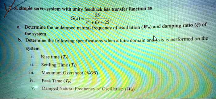 SOLVED: A simple servo-system with unity feedback has a transfer function of 25 for the system ...