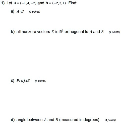 SOLVED: Let A=(-1,4,-2) and B=(-2,3,1). Find: a) A·B b) all nonzero vectors x in R^(3 ...