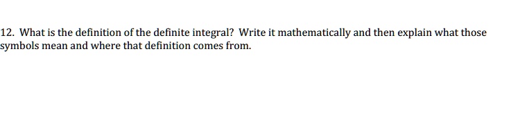 SOLVED: 12. What is the definition of the definite integral? Write it ...