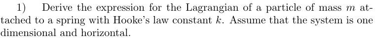 1) Derive the expression for the Lagrangian of a particle of mass m at- ached to a spring with ...