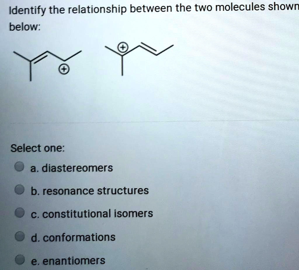 SOLVED: Identify the relationship between the two molecules shown below: Select one: a ...