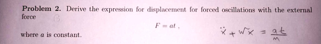 problem 2 derive the expression for displacement for forced oscillations with the external force ...