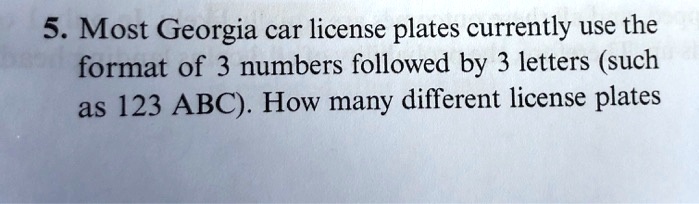 SOLVED: 5. Most Georgia car license plates currently use the format of ...