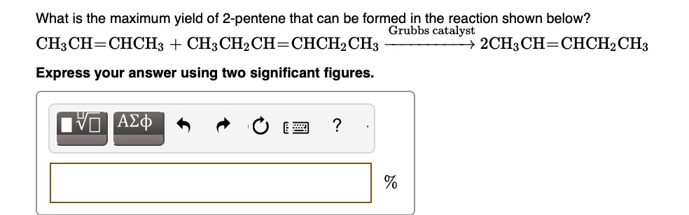 What is the maximum yield of 2-pentene that can be formed in the reaction shown below? Grubbs ...