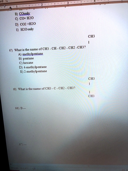 SOLVED: B) CQ only C) CO + H2O D) CO2 + H2O H2O only CH3 CH2CH2CH2CH3 What is the name of CH3 ...