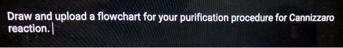 SOLVED: Draw and upload a flowchart for your purification procedure for Cannizzaro reaction: