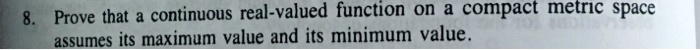 SOLVED: Prove that a continuous real-valued function on a compact metric space assumes its ...
