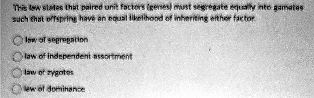 this law states that paired unit factors genes must segregate equally ...