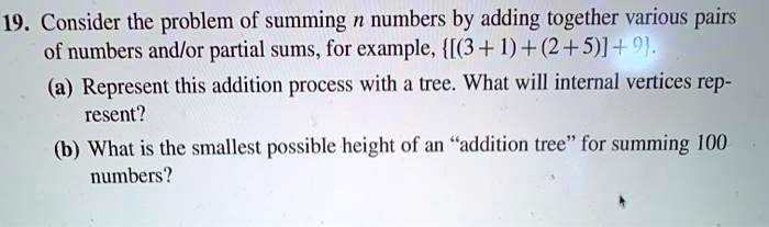 19 consider the problem of summing n numbers by adding together various ...