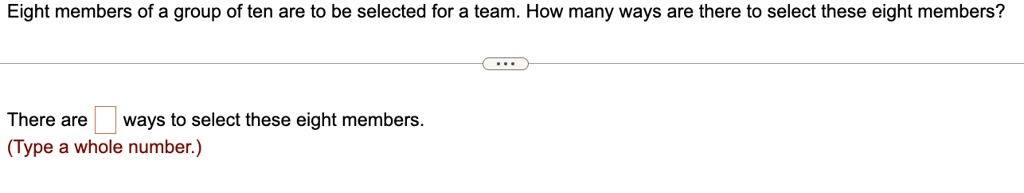 Eight members of a group of ten are to be selected for a team. How many ...