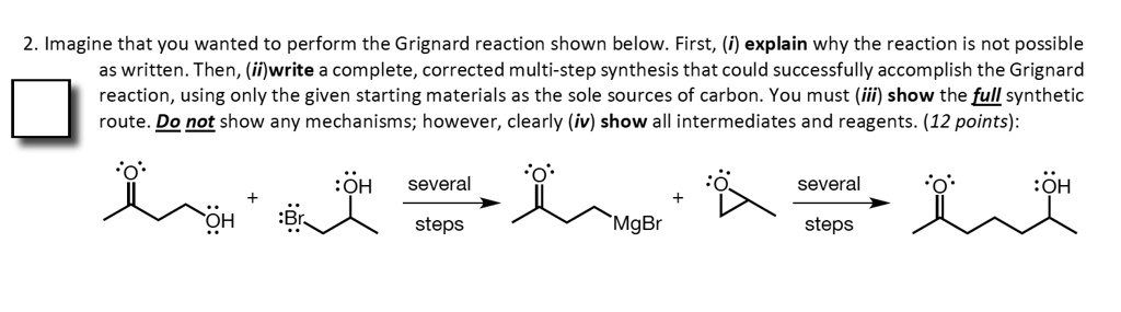2 imagine that you wanted to perform the grignard reaction shown below first i explain why the ...