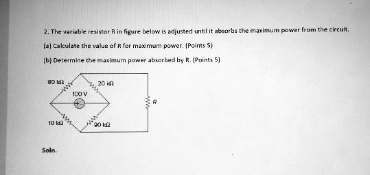2. The variable resistor R in figure below is adjusted until it absorbs the maximum power from ...