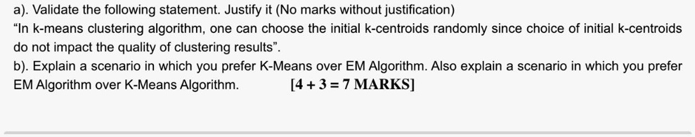 a). Validate the following statement. Justify it (No marks without justification) "In k-means ...