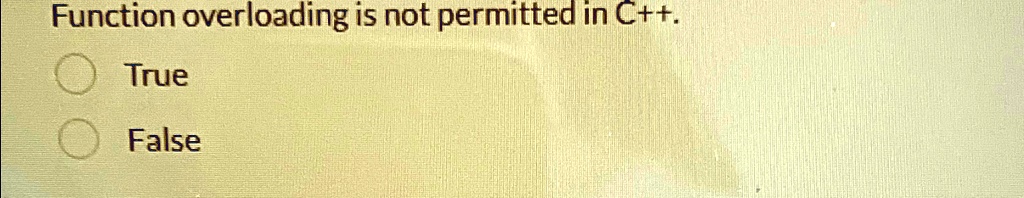 Solved Function Overloading Is Not Permitted In C True False 6726