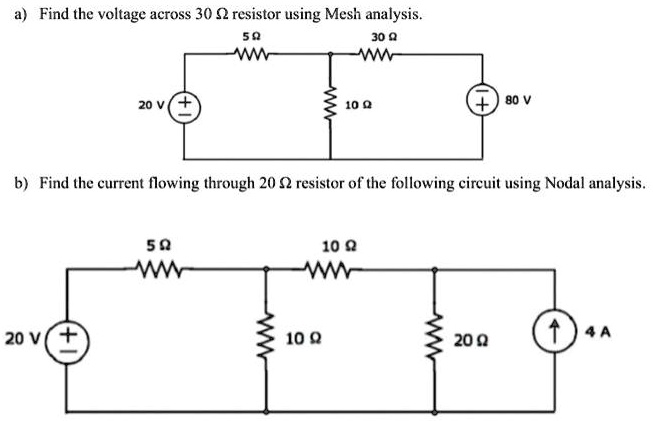 a) Find the voltage across 30 Ω resistor using Mesh analysis. 20 V+ 5Ω 30 Ω 10 Ω +80 V b) Find ...