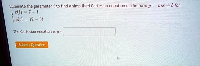SOLVED: Eliminate the parameter / to find simplified Cartesian equation ... SOLVED: Eliminate the parameter / to find simplified Cartesian equation ...