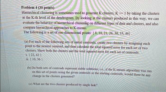 SOLVED: Problem 4 (30 points): Hierarchical clustering is sometimes used to generate K clusters ...