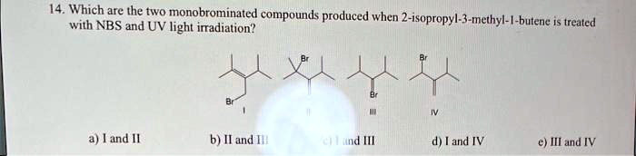 SOLVED: 14.Which are the two monobrominated compounds produced when 2-isopropyl-3-methyl-1 ...