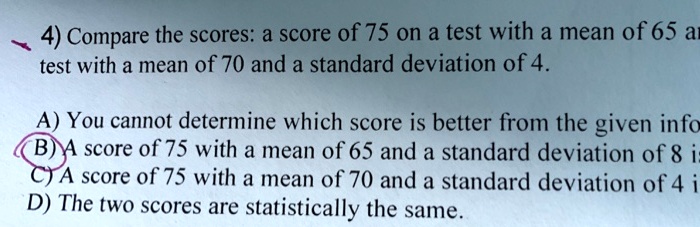 SOLVED: 4) Compare the scores: a score of 75 on a test with a mean of ...