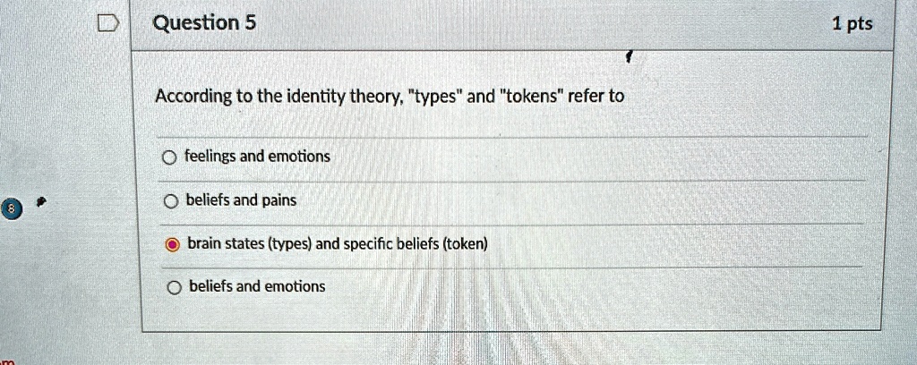 Question 5 According to the identity theory, "types" and "tokens" refer ...