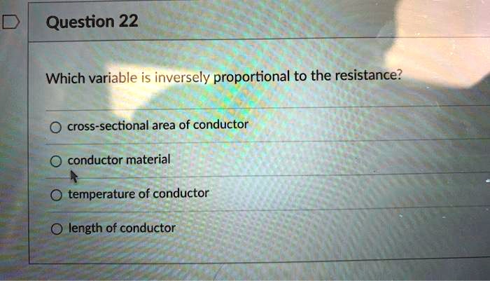 SOLVED: Question 22 Which variable is inversely proportional to the resistance? cross-sectional ...