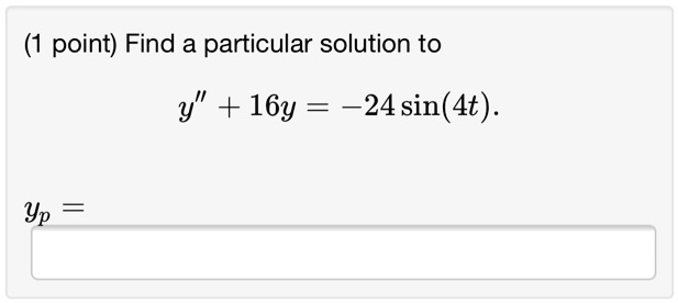 (1 point) Find a particular solution to y” + 16y = -24 sin(4t). yp