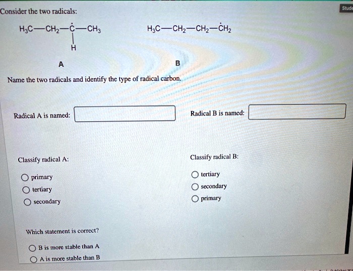 SOLVED: Consider the two radicals: H;C CHz CH3 H;C CHz CHz CHz Name the ...