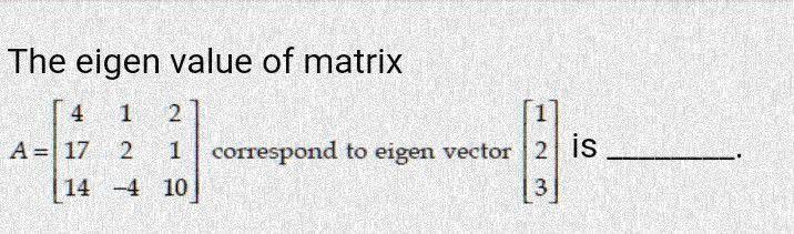 SOLVED: stucked here The eigen value of matrix 4 2 A= 17 2 1 correspond ...
