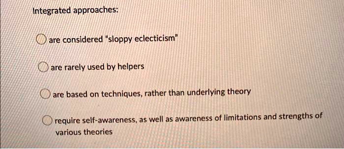 SOLVED: Integrated approaches are considered "sloppy eclecticism." They ...
