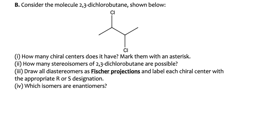 SOLVED: B. Consider the molecule 2,3-dichlorobutane, shown below: How many chiral centers does ...