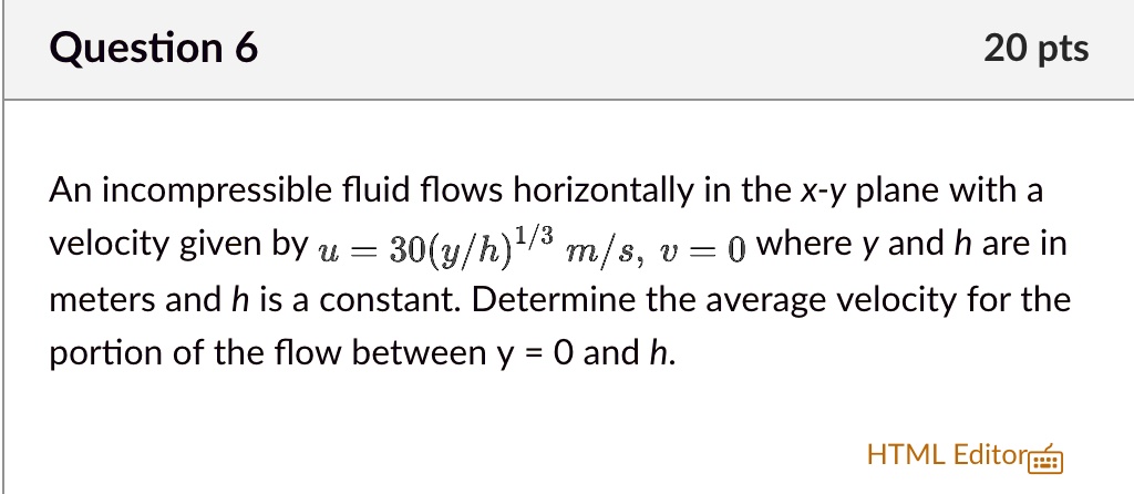 Question 6 20 pts An incompressible fluid flows horizontally in the x-y plane with a velocity ...