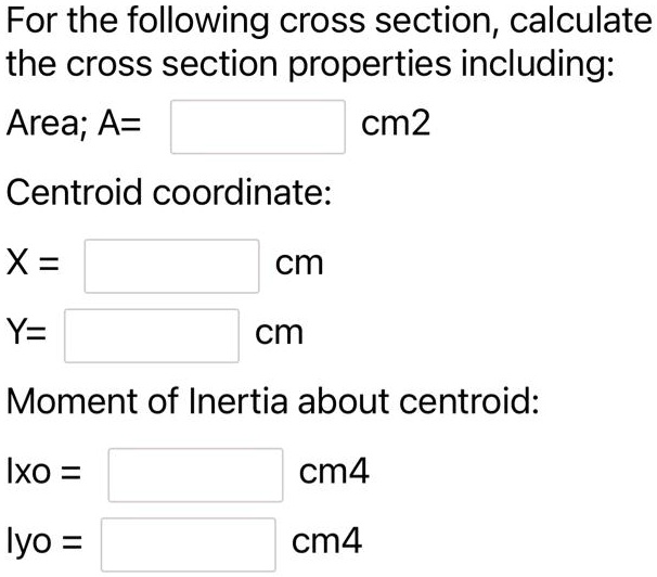 SOLVED:For the following cross section, calculate the cross section properties including: Area ...