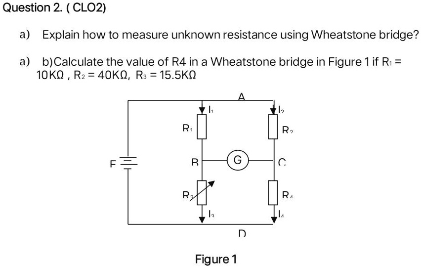 Question 2. (CLO2) a) Explain how to measure unknown resistance using Wheatstone bridge? a) b ...