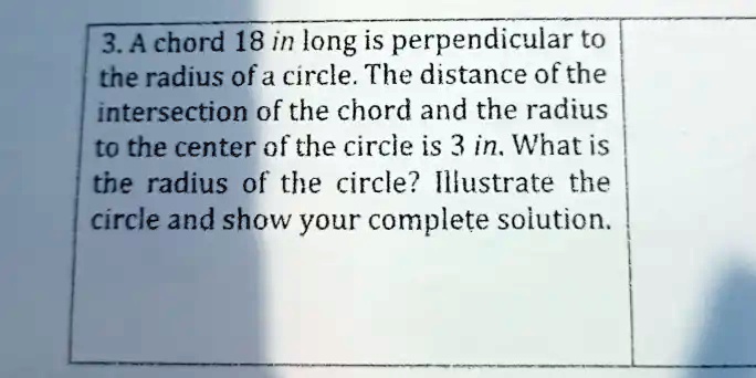 A chord 18 inches long is perpendicular to the radius of a circle. The ...
