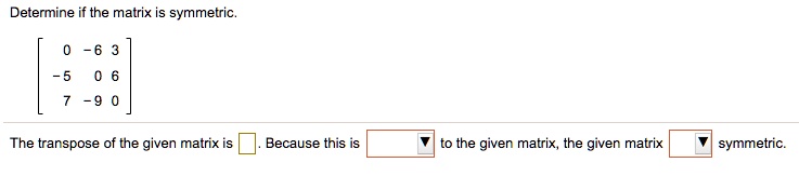 SOLVED:Determine if the matrix is symmetric. The transpose of the given ...