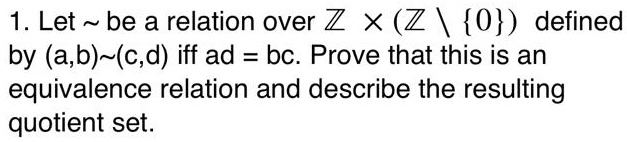 1 let be a relation over z x z 0 defined by abcd iff ad bc prove that this is an equivalence ...