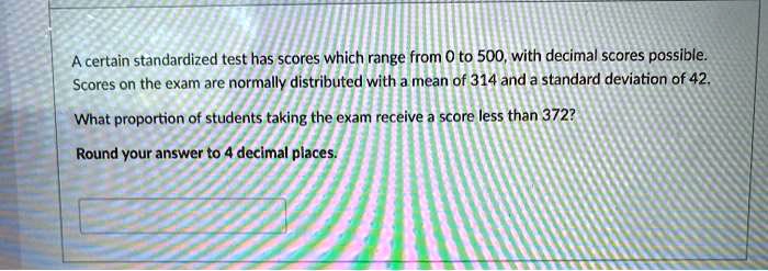 SOLVED: A certain standardized test has scores which range from 0 to ...