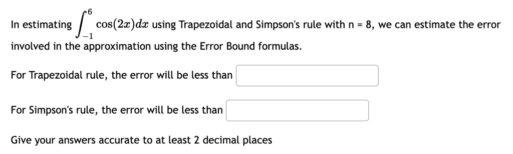 SOLVED: In estimating cos(2)dx using Trapezoidal and Simpson's rule with n = 8, we can estimate ...