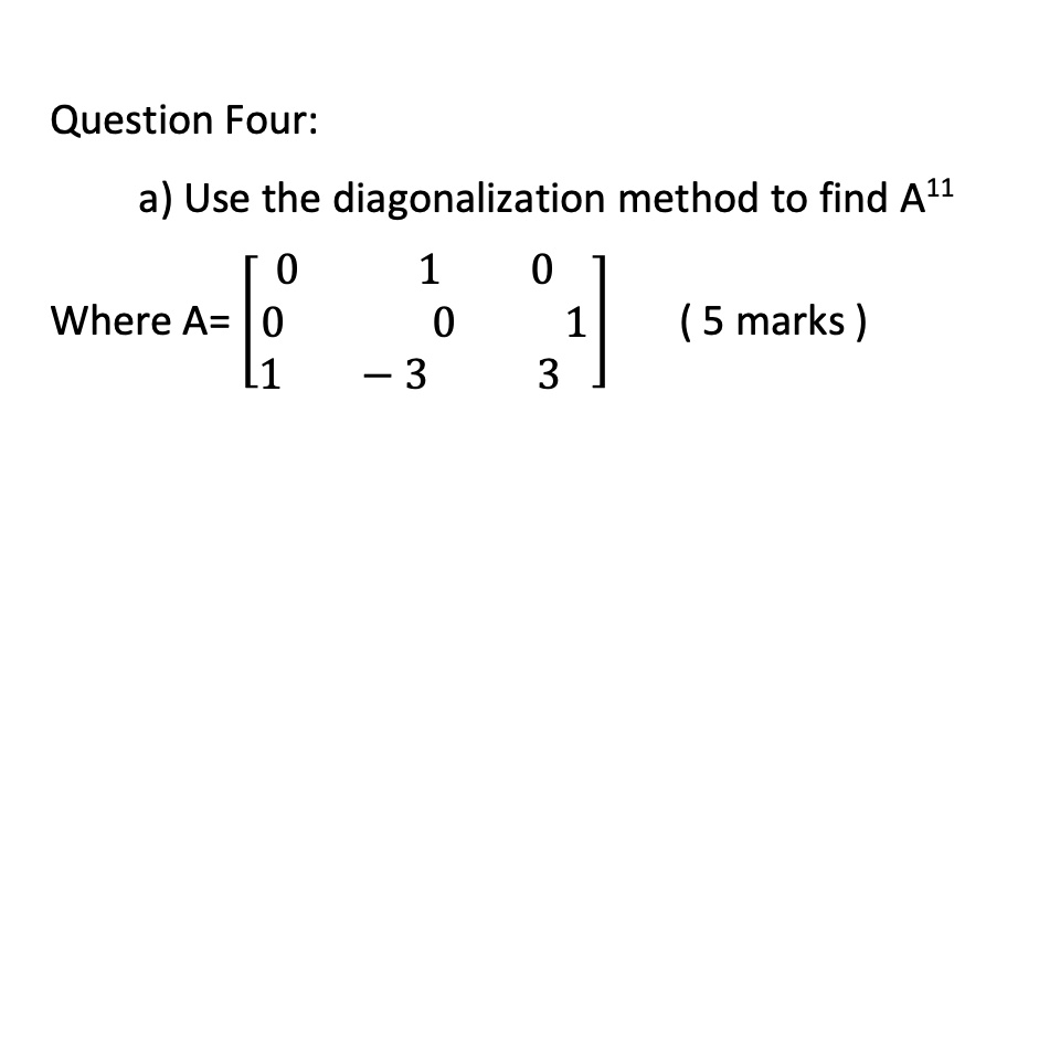 SOLVED: Question Four: a) Use the diagonalization method to find A11 ...