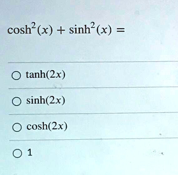 SOLVED: cosh(x) sinh(x) = tanh(2x) sinh(2x) cosh(2x) 1