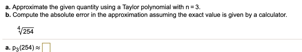 SOLVED: a. Approximate the given quantity using a Taylor polynomial with n = 3 b. Compute the ...