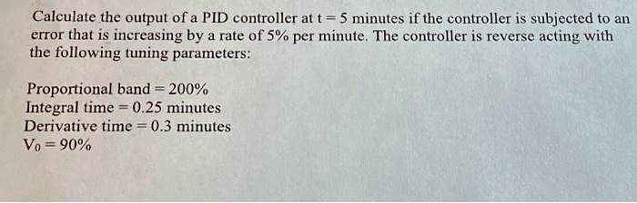 Solved Calculate The Output Of A Pid Controller At T 5 Minutes If The Controller Is Subjected 2142