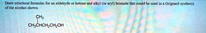 SOLVED: Draw structural formulas for an aldehyde or ketone and alkyl ...