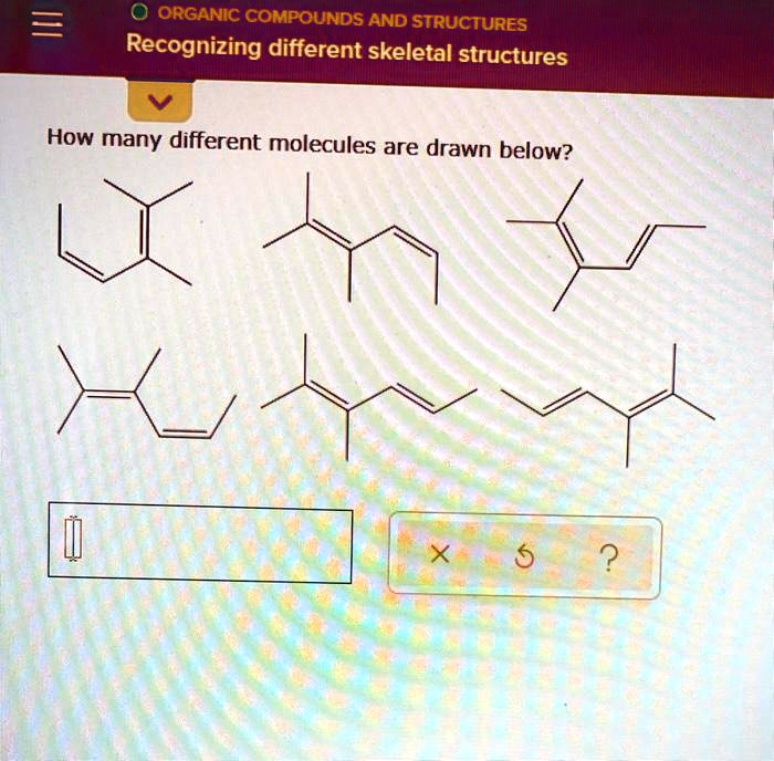 SOLVED: ORGANIC COMPOUNDS AND STRUCTURES Recognizing different skeletal structures How many ...
