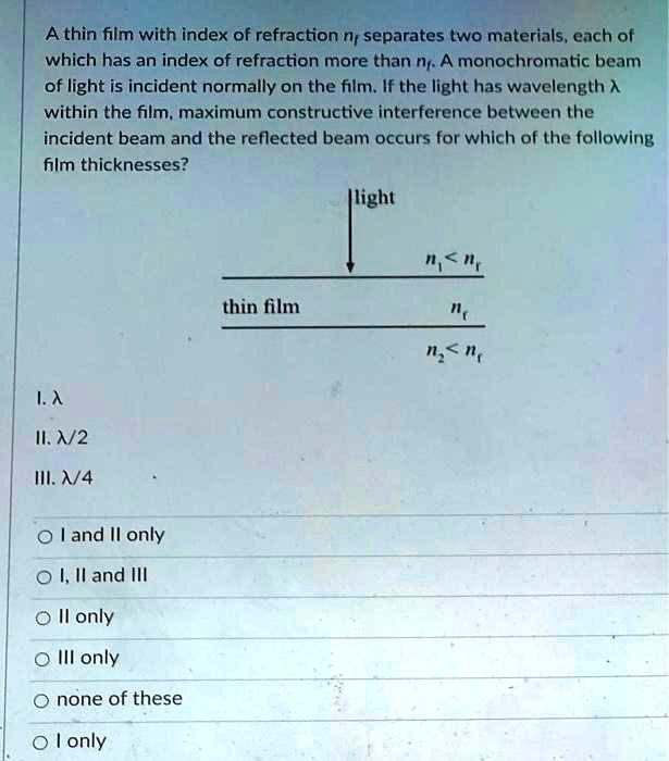 a thin film with index of refraction n separates two materials each of ...